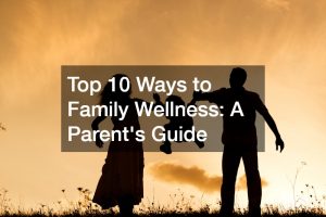 Top 10 Ways to Family Wellness A Parent’s Guide - Progressive Parent